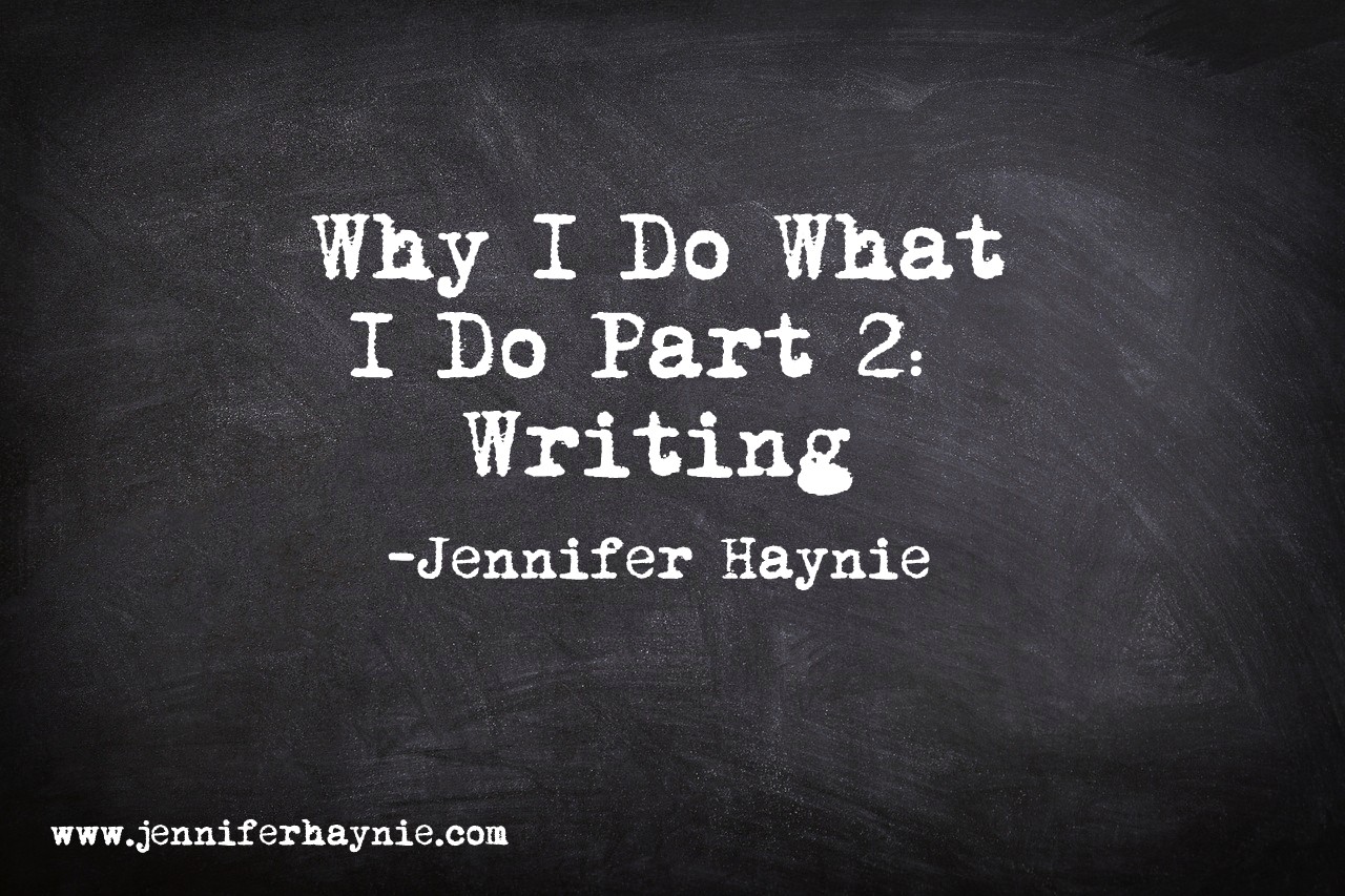 Why I Do What I Do Part 2: Writing - Jennifer Haynie | Jennifer Haynie ...